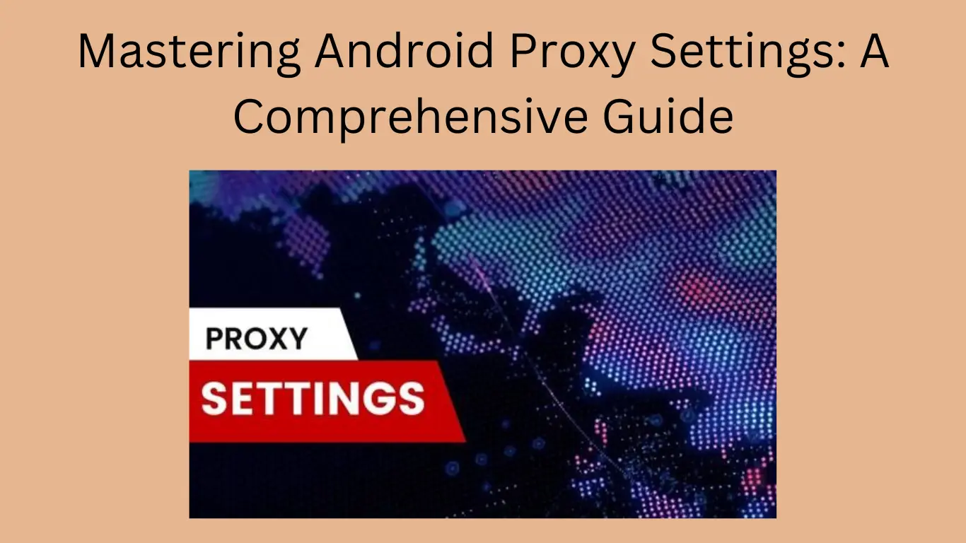 Master Android Proxy Settings: Comprehensive Guide