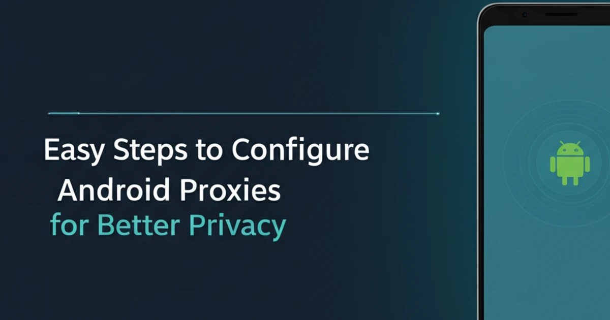 ** Configure Android Proxies: Easy Steps for Privacy